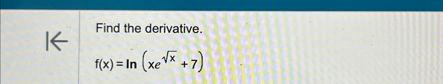 Solved Find the derivative.f(x)=ln(xex2+7) | Chegg.com