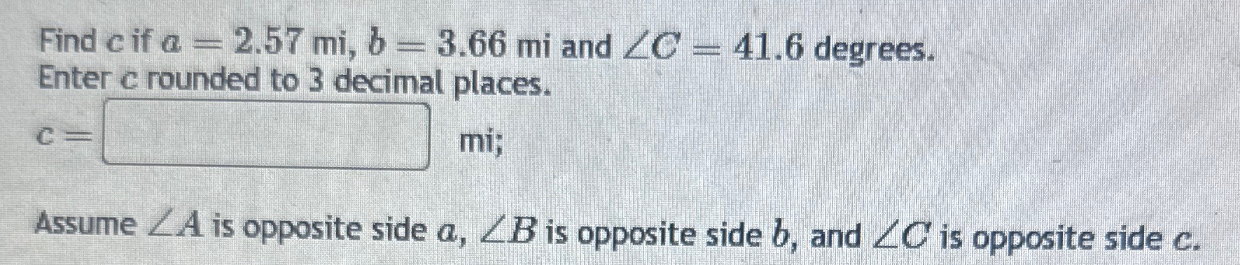 Solved Find c ﻿if a=2.57mi,b=3.66mi ﻿and ??C=41.6 | Chegg.com