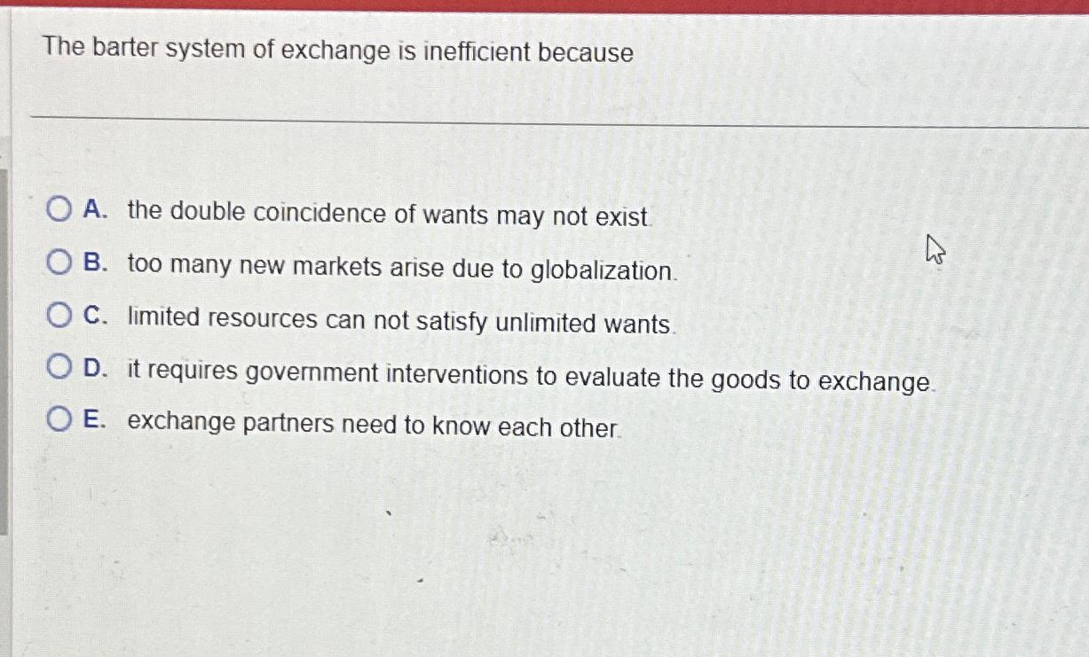 Solved The barter system of exchange is inefficient | Chegg.com