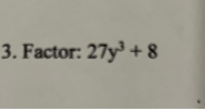Solved 3. Factor: 27y3+8 | Chegg.com