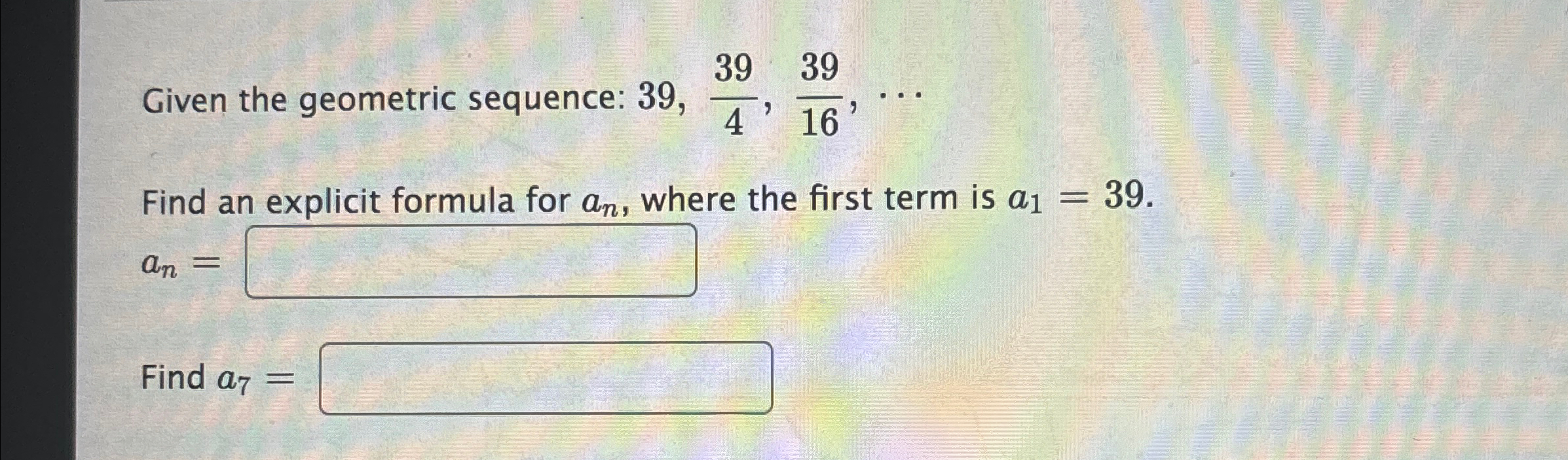Solved Given the geometric sequence: 39,394,3916,Find an | Chegg.com