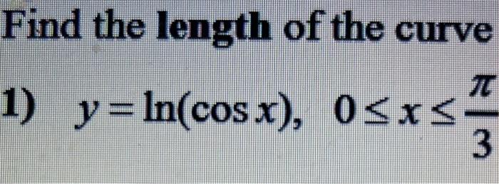 Solved Find the length of the curve 1) y=ln(cosx),0≤x≤3π | Chegg.com