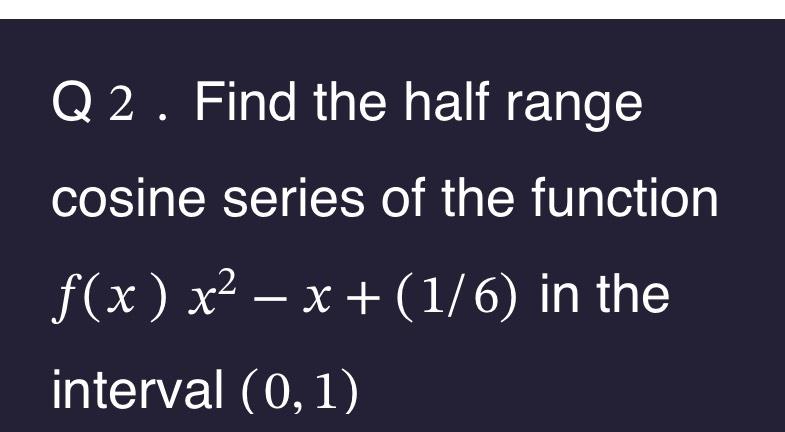Solved Q 2 . ﻿Find the half range cosine series of the | Chegg.com