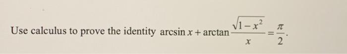 Solved Use calculus to prove the identity arcsin x + arctan | Chegg.com