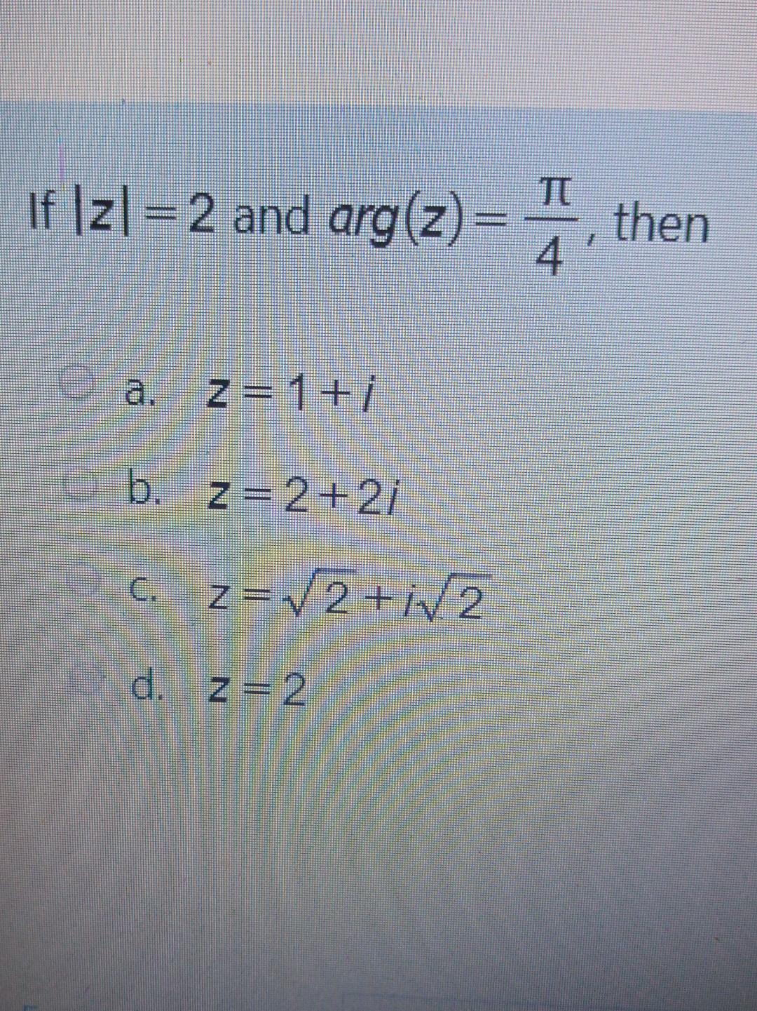 Solved If Iz| = 2 and arg(z) I then 4 a. z = 1+1 b. Z=2+21 | Chegg.com