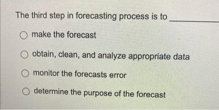 Solved The third step in forecasting process is to make the | Chegg.com