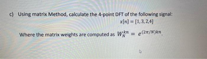Solved c) Using matrix Method, calculate the 4-point DFT of | Chegg.com
