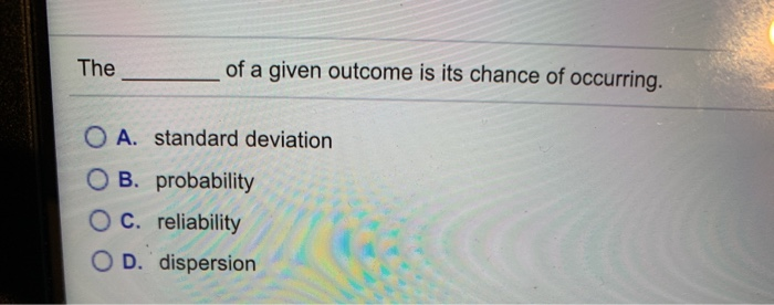Solved The of a given outcome is its chance of occurring. O | Chegg.com
