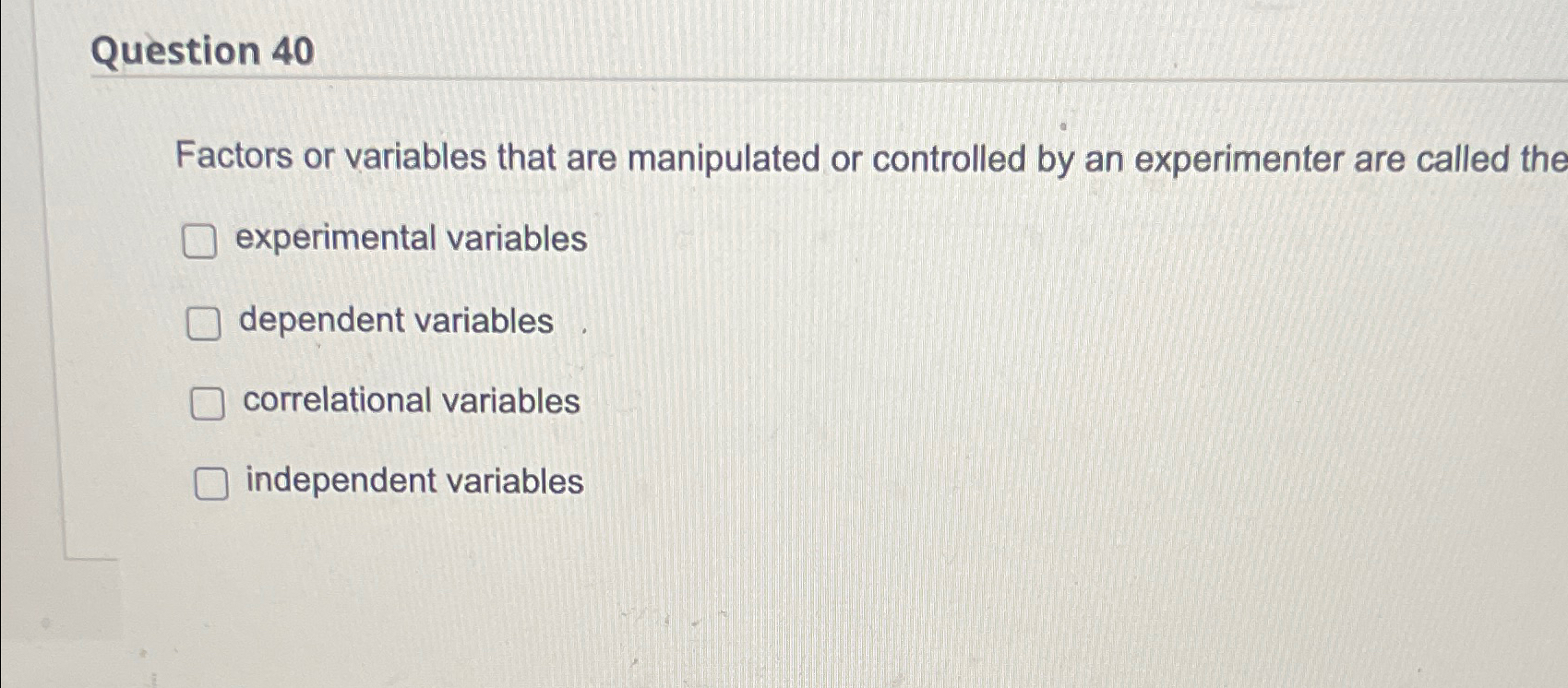 Solved Question 40Factors or variables that are manipulated | Chegg.com