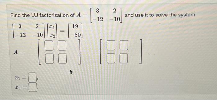 Solved Find the LU factorization of A=[3−122−10] and use it | Chegg.com