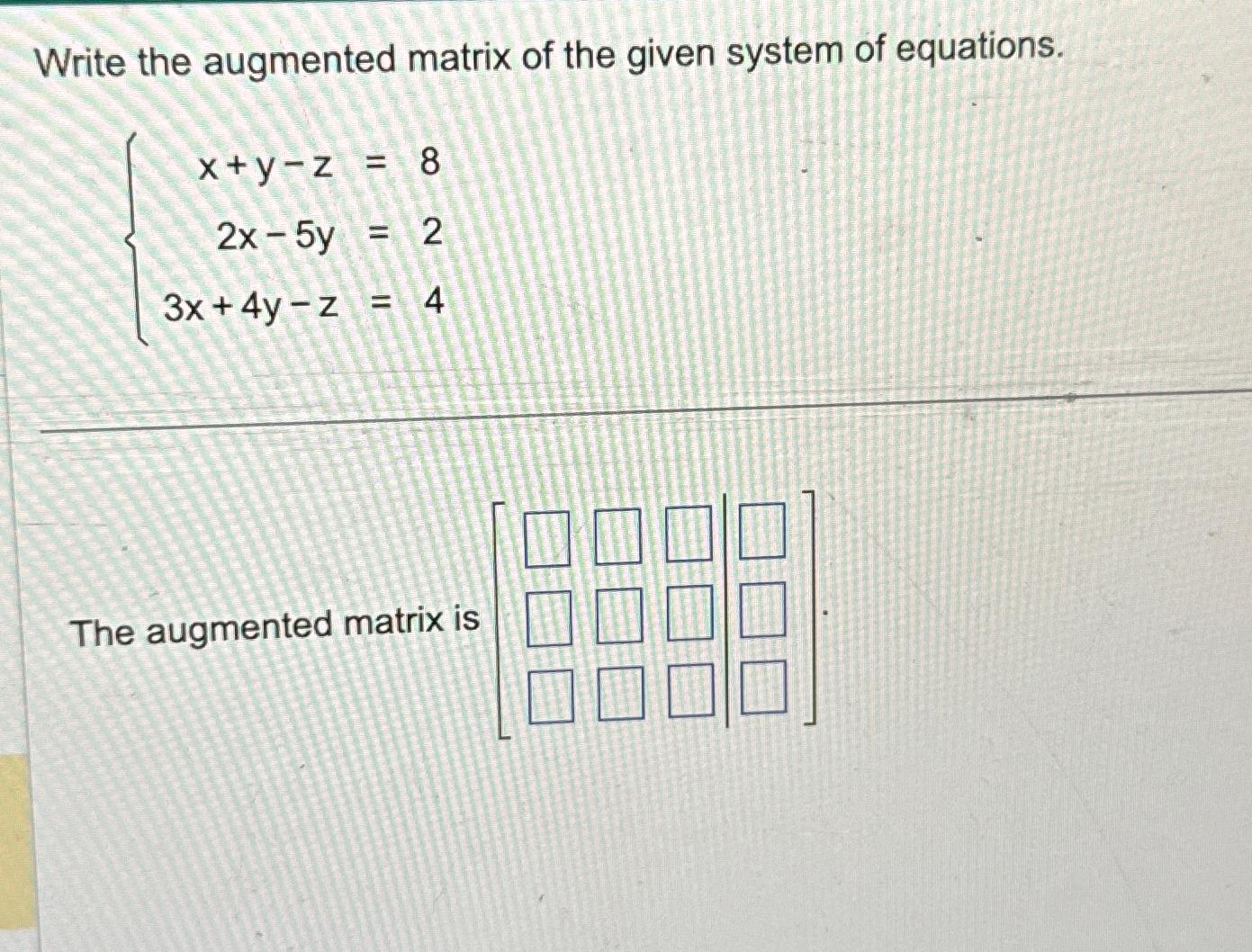 Solved Write the augmented matrix of the given system of | Chegg.com