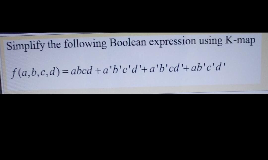Solved Simplify The Following Boolean Expression Using K Map