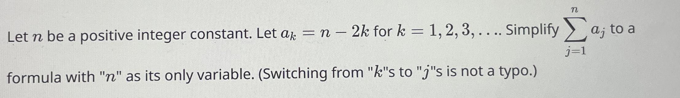 Solved Let n ﻿be a positive integer constant. Let ak=n-2k | Chegg.com