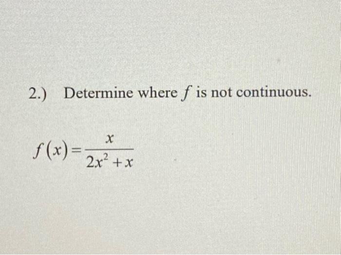 Solved 2.) Determine where f is not continuous. f(x)= X 2x² | Chegg.com