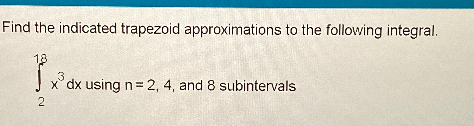 Solved Find the indicated trapezoid approximations to the | Chegg.com