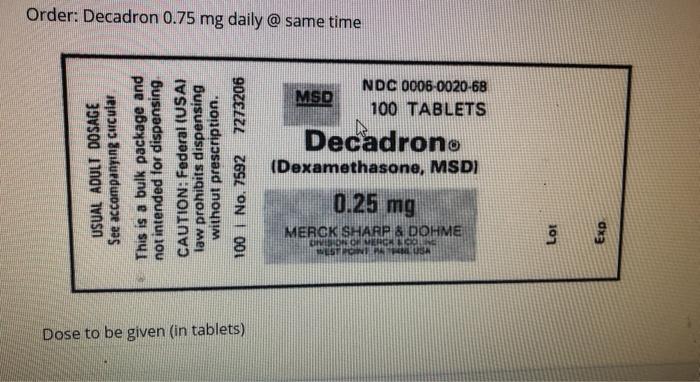 Solved Order: Decadron 0.75 mg daily @ same time 7273206 | Chegg.com