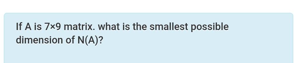 Solved If A is 7x9 matrix. what is the smallest possible | Chegg.com