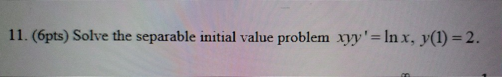 Solved 11. 6pts) Solve the separable initial value problem | Chegg.com