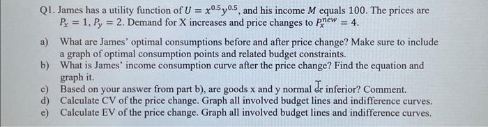 Solved Q1. James has a utility function of U=x0.5y0.5, and | Chegg.com