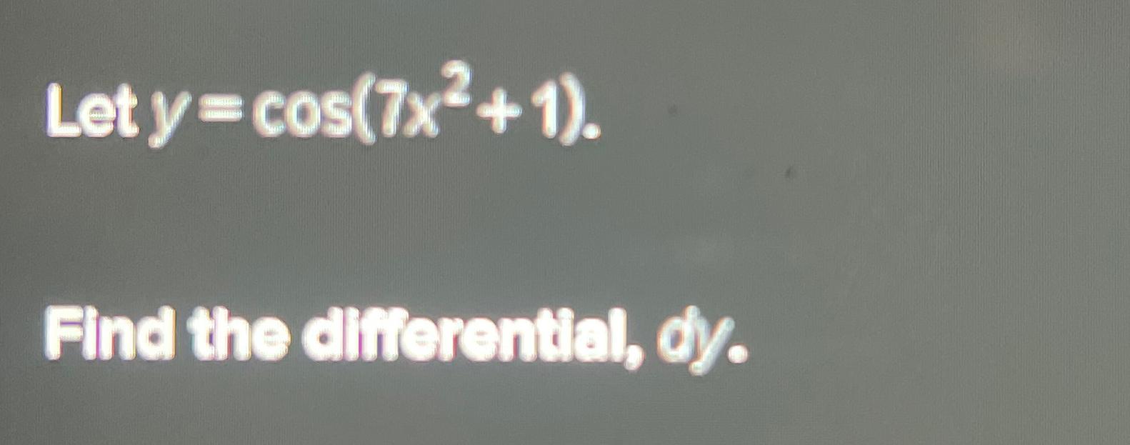 Solved Let y=cos(7x2+1)Find the differential, dy. | Chegg.com