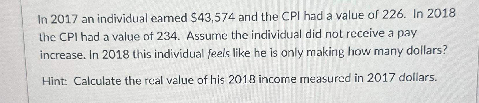 Solved In 2017 ﻿an individual earned $43,574 ﻿and the CPI | Chegg.com