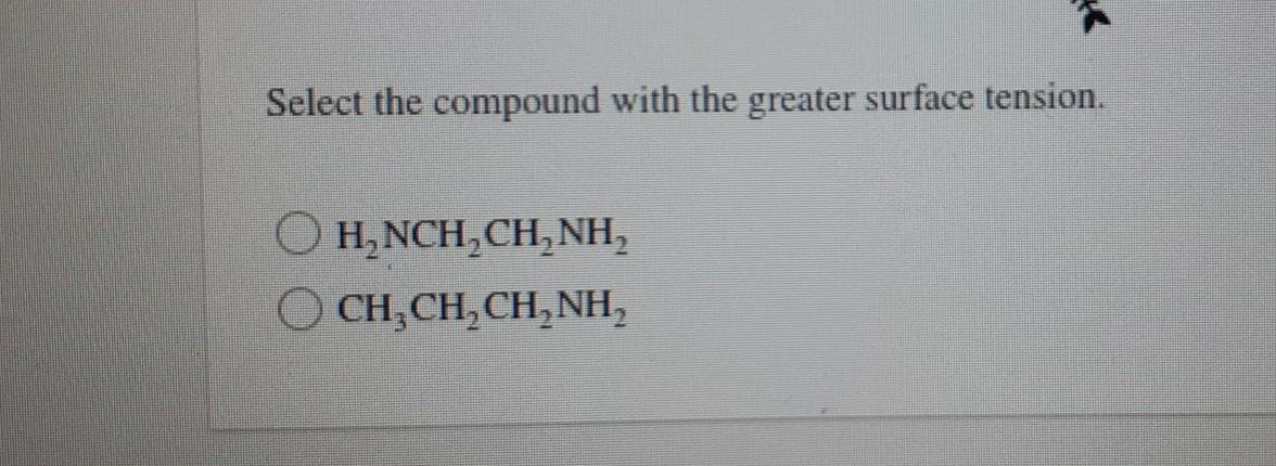 Solved Select the compound with the greater surface tension. | Chegg.com
