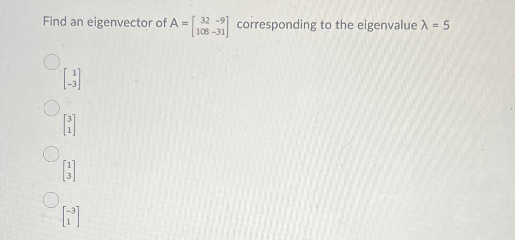 Solved Find an eigenvector of A=[32-9108-31] ﻿corresponding | Chegg.com