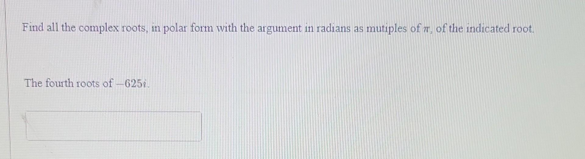 Solved Find all the complex roots, in polar form with the | Chegg.com