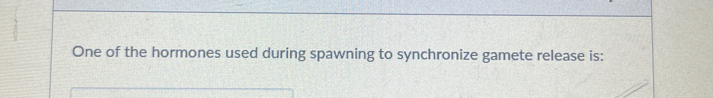 High Quality SOLUTION One of the hormones used during spawning to | Chegg.com