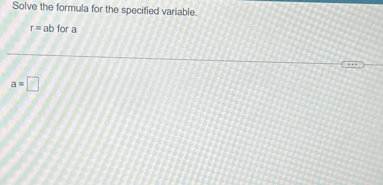 Solved Solve the formula for the specified variable.r=ab | Chegg.com