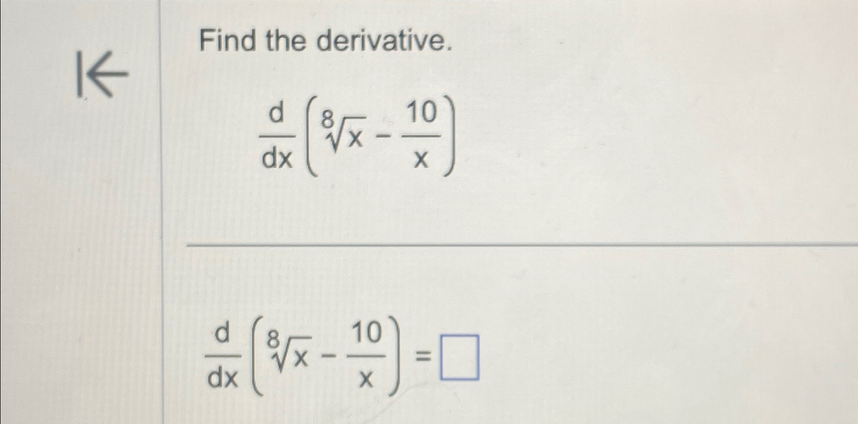 Solved Find the derivative.ddx(x8-10x)ddx(x8-10x)= | Chegg.com