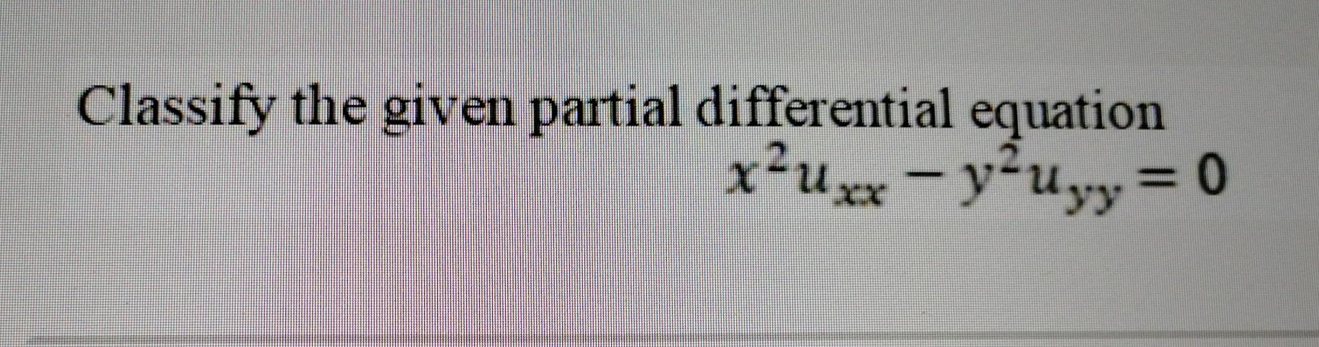 Solved Classify the given partial differential equation | Chegg.com