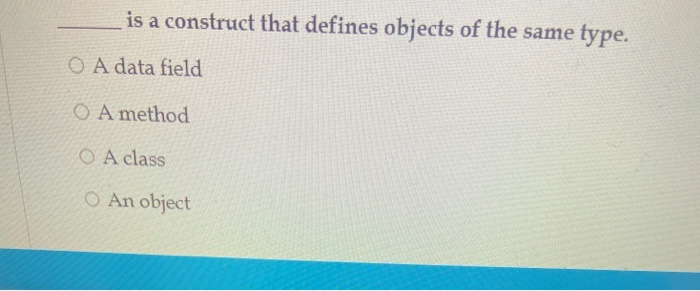 Solved is a construct that defines objects of the same type. | Chegg.com