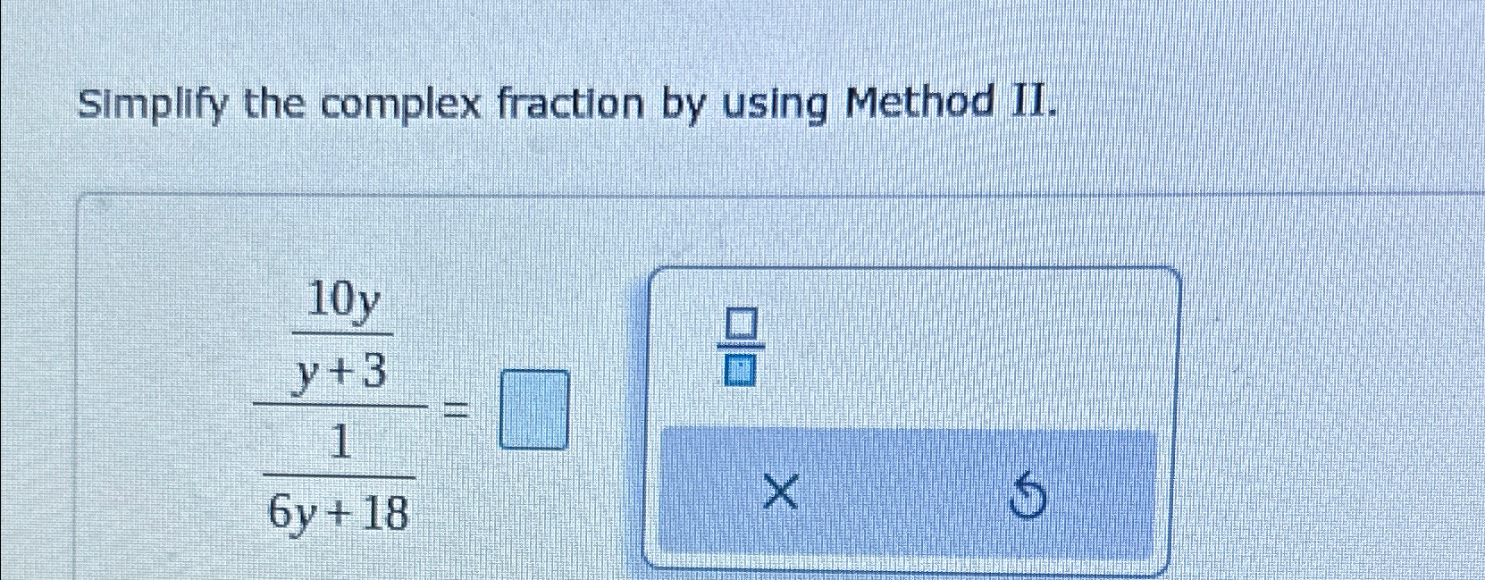 Solved Simplify the complex fraction by using Method | Chegg.com