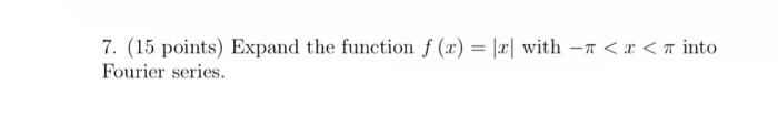 Solved 7. (15 points) Expand the function f(x)=∣x∣ with −π | Chegg.com Solved 7. (15 points) Expand the function f(x)=∣x∣ with −π | Chegg.com