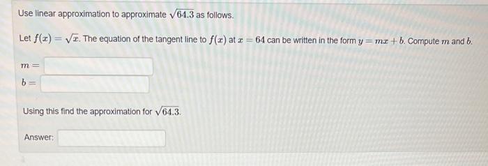 Solved Use linear approximation to approximate 64.3 as | Chegg.com