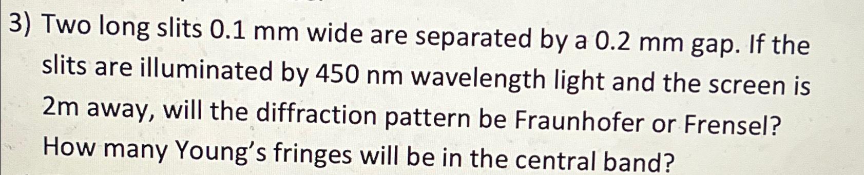 Solved Two long slits 0.1mm wide are separated by a 0.2mm | Chegg.com