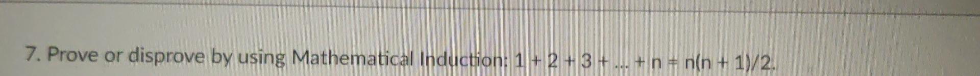 Solved 7. Prove or disprove by using Mathematical Induction: | Chegg.com