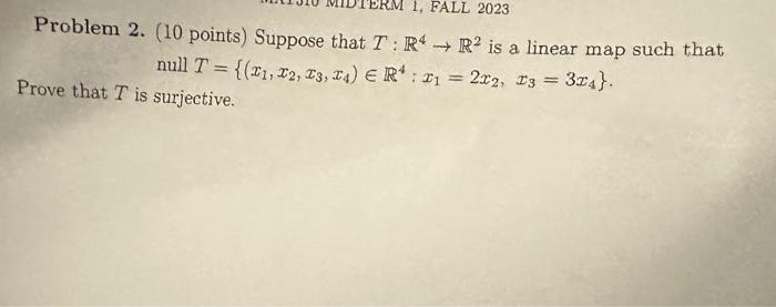 Solved Problem 2. (10 points) Suppose that T:R4→R2 is a | Chegg.com