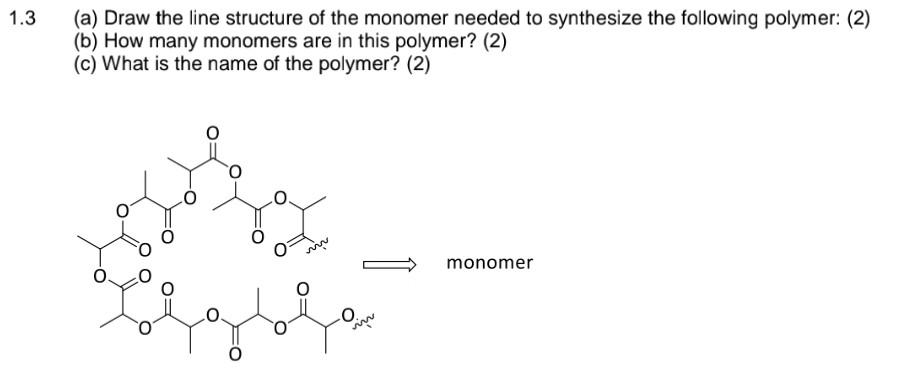 Solved 1.3 (a) Draw the line structure of the monomer needed | Chegg.com