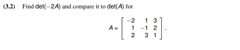 Solved (3.2) Find det(-2A) and compare it to det(A) for -2 A | Chegg.com