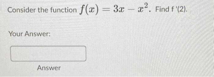 Solved Consider the function f(x)=3x−x2. Find f′(2). Your | Chegg.com