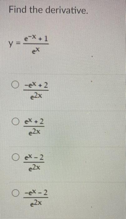 Solved Find the derivative. y=e* et -eX + 2 e2x eX + 2 e2x O | Chegg.com