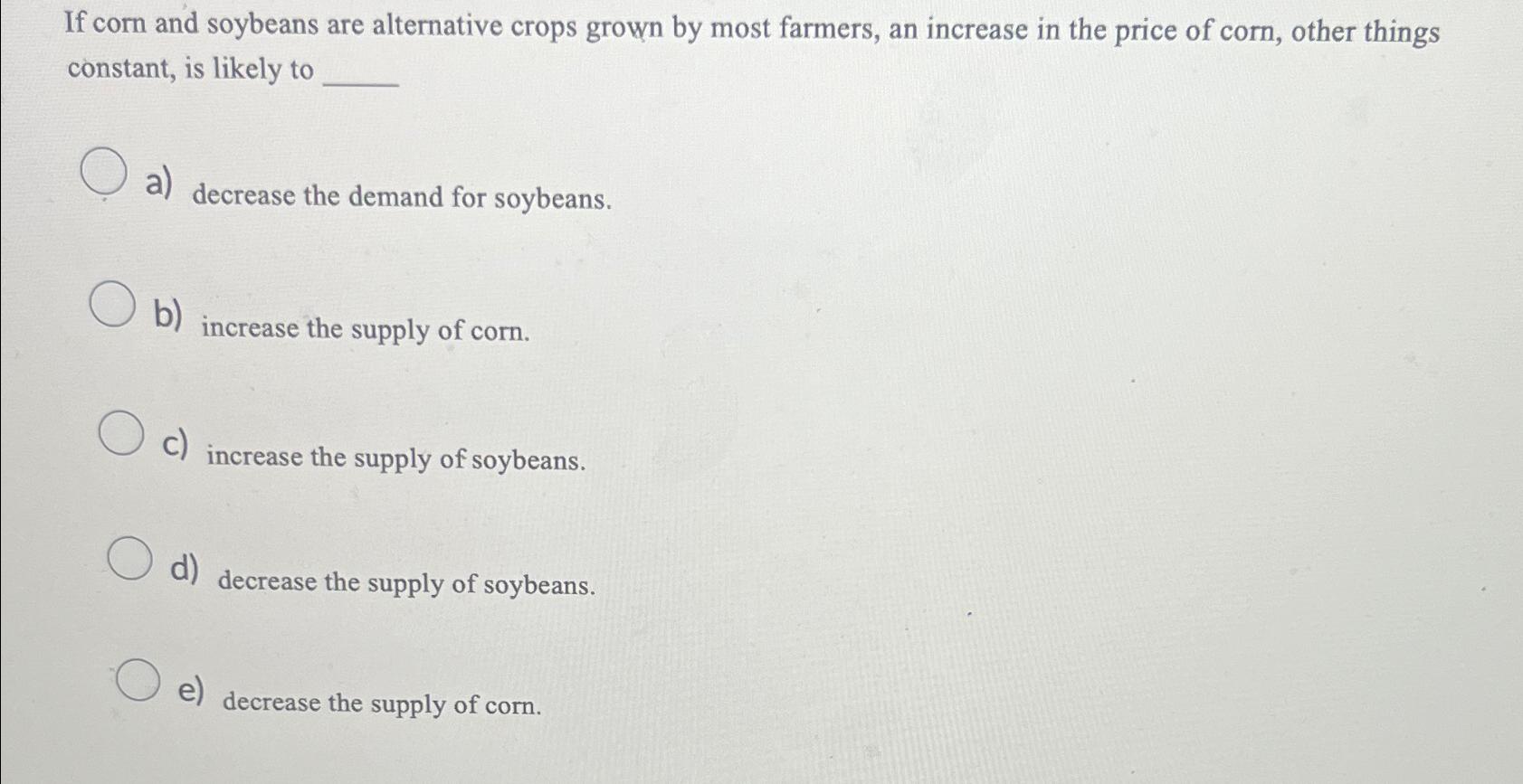 Solved If corn and soybeans are alternative crops grown by | Chegg.com