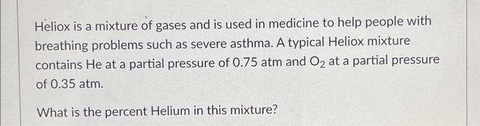 Solved Heliox is a mixture of gases and is used in medicine | Chegg.com