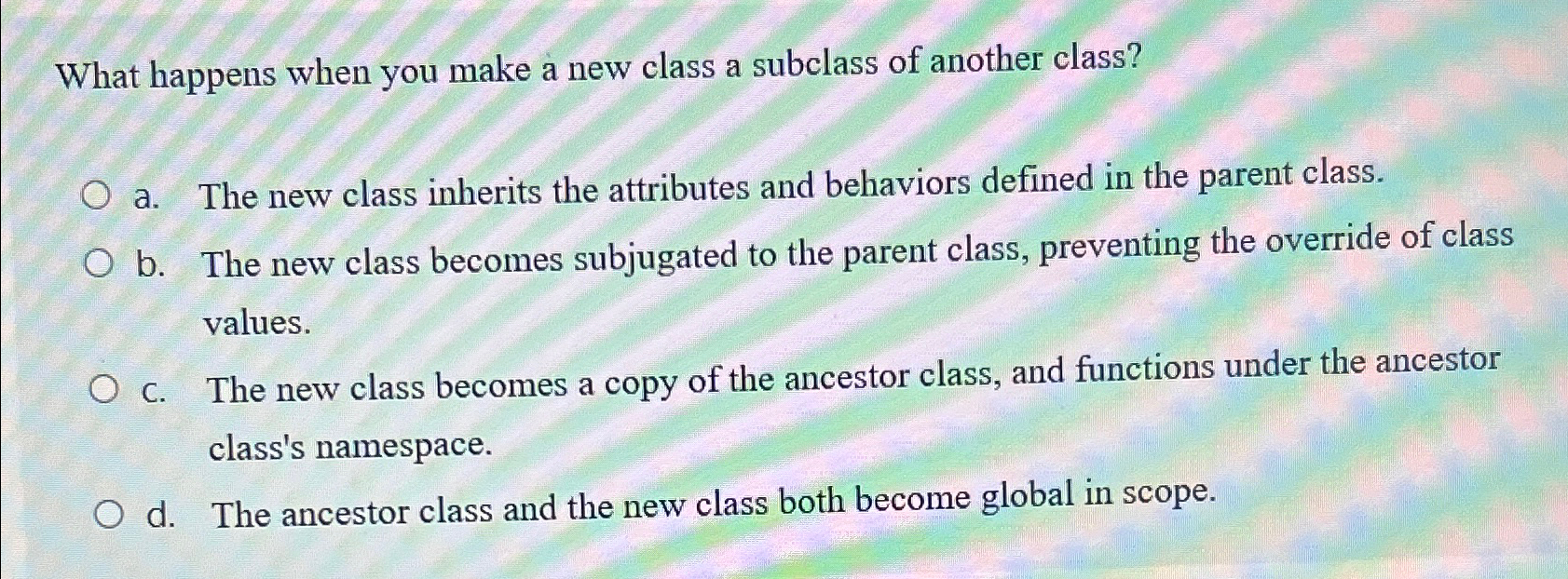Solved What happens when you make a new class a subclass of | Chegg.com
