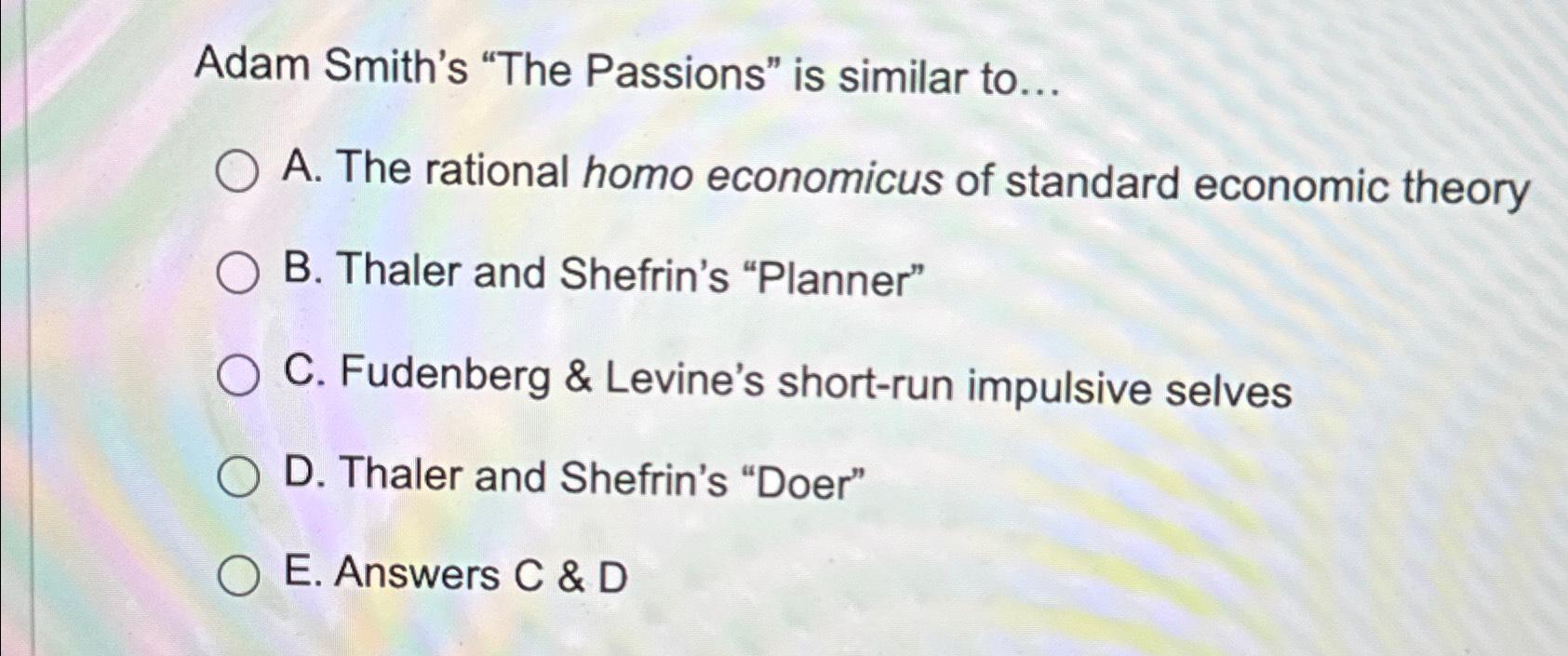 Solved Adam Smith's "The Passions" is similar to...A. ﻿The | Chegg.com