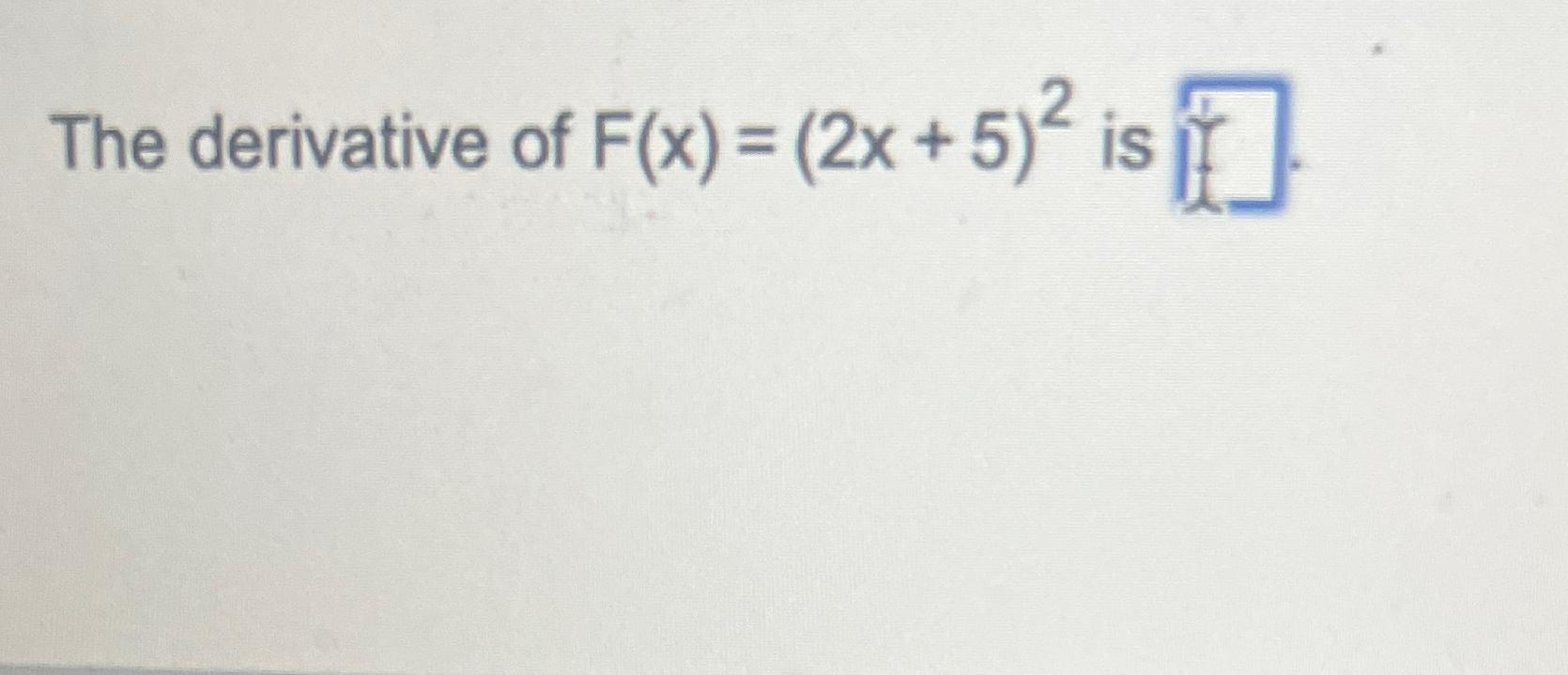 Solved The derivative of F(x)=(2x+5)2 ﻿is if. | Chegg.com