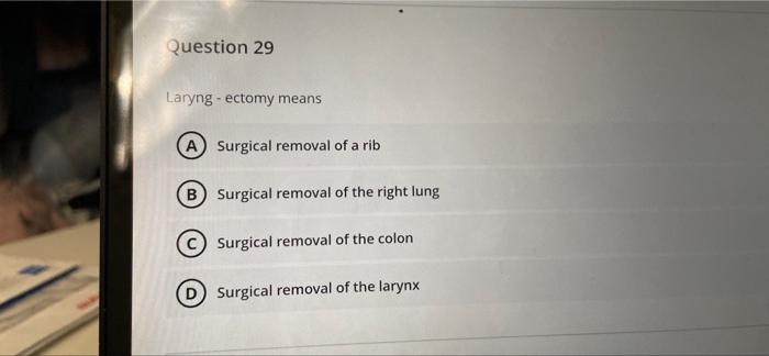 Solved Question 29 Laryng - ectomy means A Surgical removal | Chegg.com