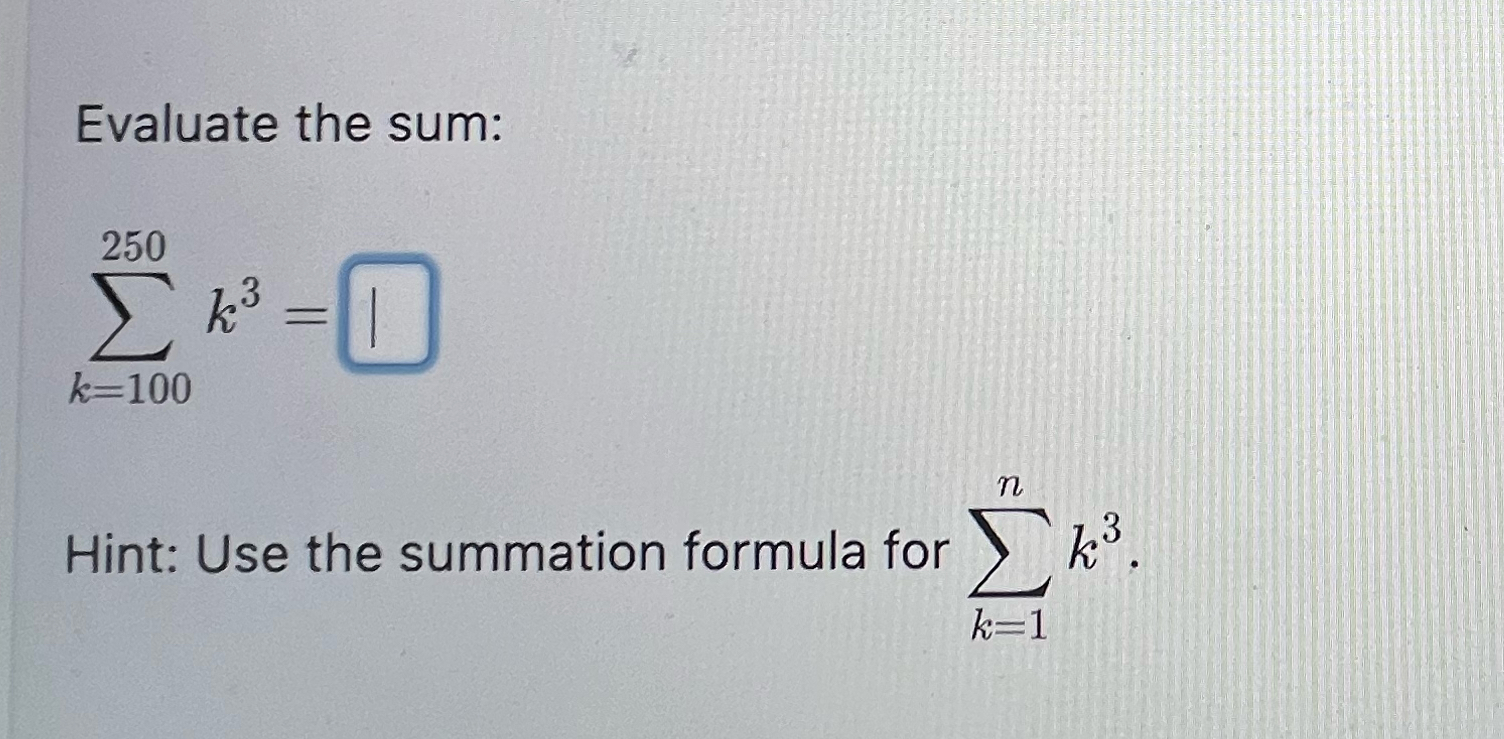 Evaluate the sum:∑k=100250k3=Hint: Use the summation | Chegg.com